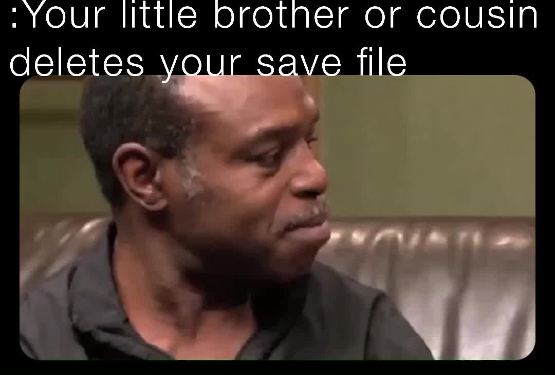 :Your little brother or cousin deletes your save file | @Kjsuperfly ...