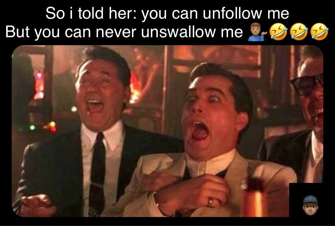 Double tap to edit So i told her: you can unfollow me But you can never ...