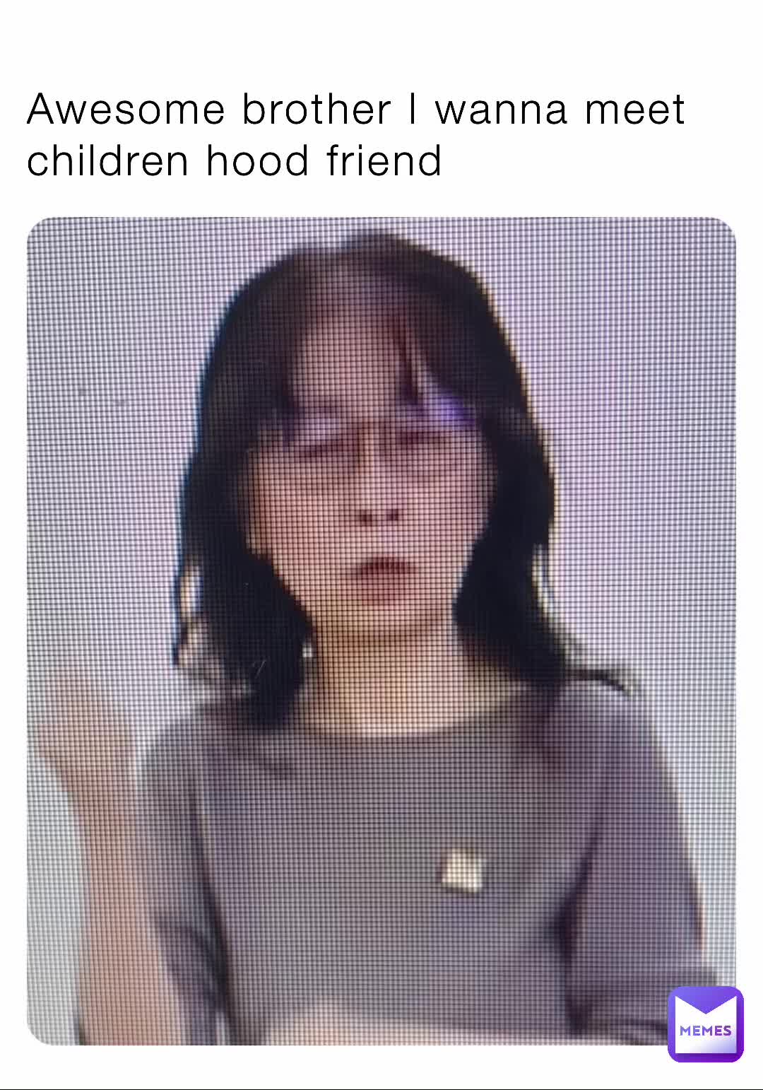 Awesome brother I wanna meet children hood friend | @Kazushikjp | Memes