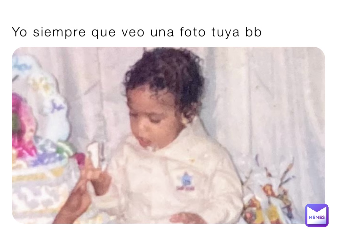 Yo siempre que veo una foto tuya bb | @q4qm4j49ct | Memes