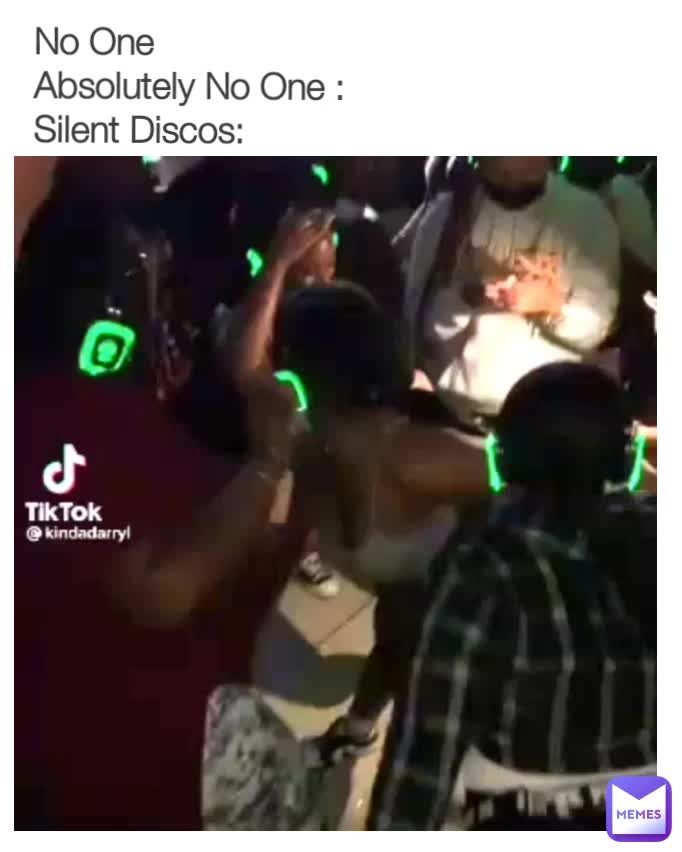 No One Absolutely No One : Silent Discos: | @unemplyedyuth | Memes