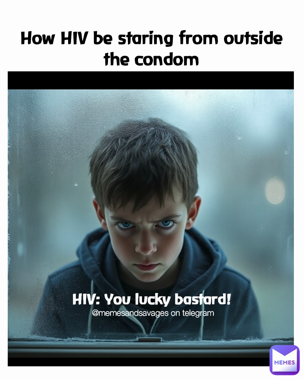 @memesandsavages on telegram HIV: You lucky bastard! How HIV be staring ...