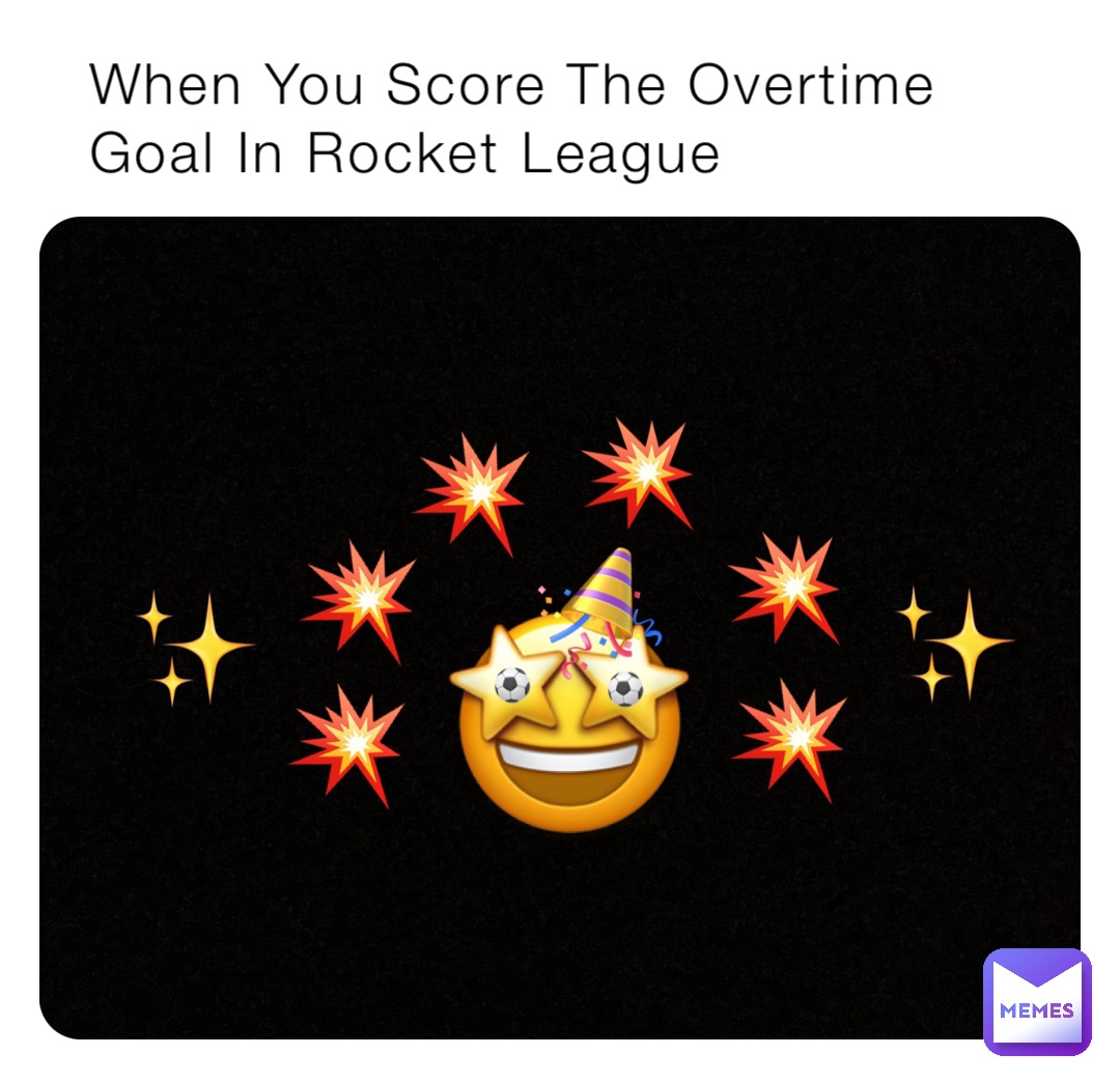 When You Score The Overtime Goal In Rocket League | @nathanmakesmemes ...