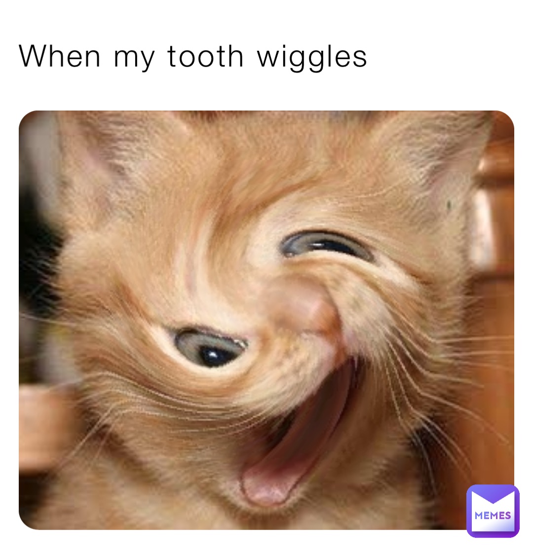 When my tooth wiggles | @dez_nuts_Idontcare | Memes