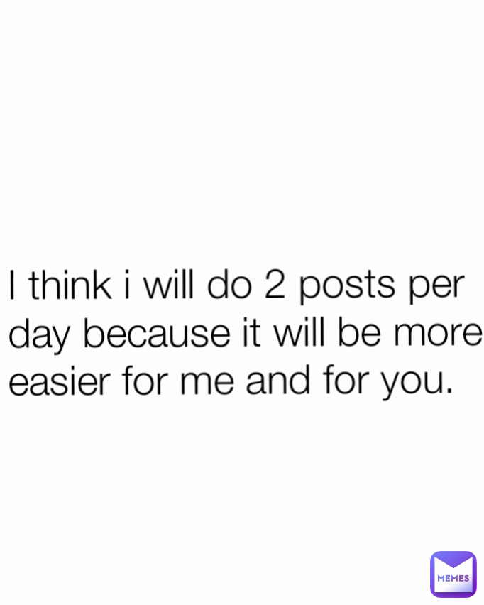 I think i will do 2 posts per day because it will be more easier for me ...