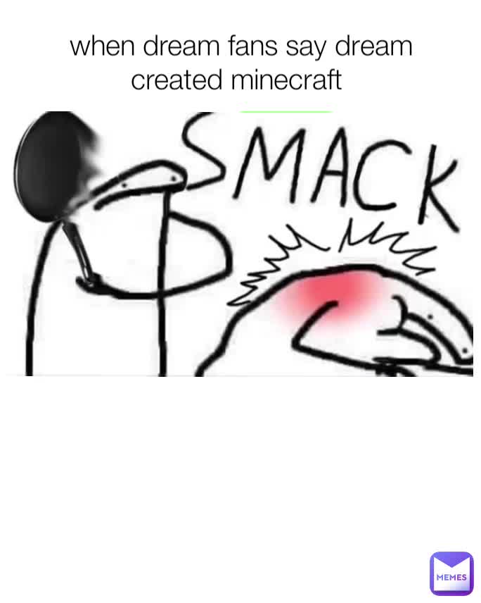 when dream fans say dream created minecraft | @Bacon_god | Memes