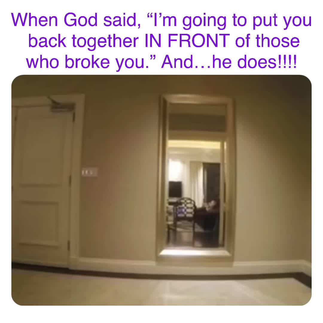When God said, “I’m going to put you back together IN FRONT of those ...