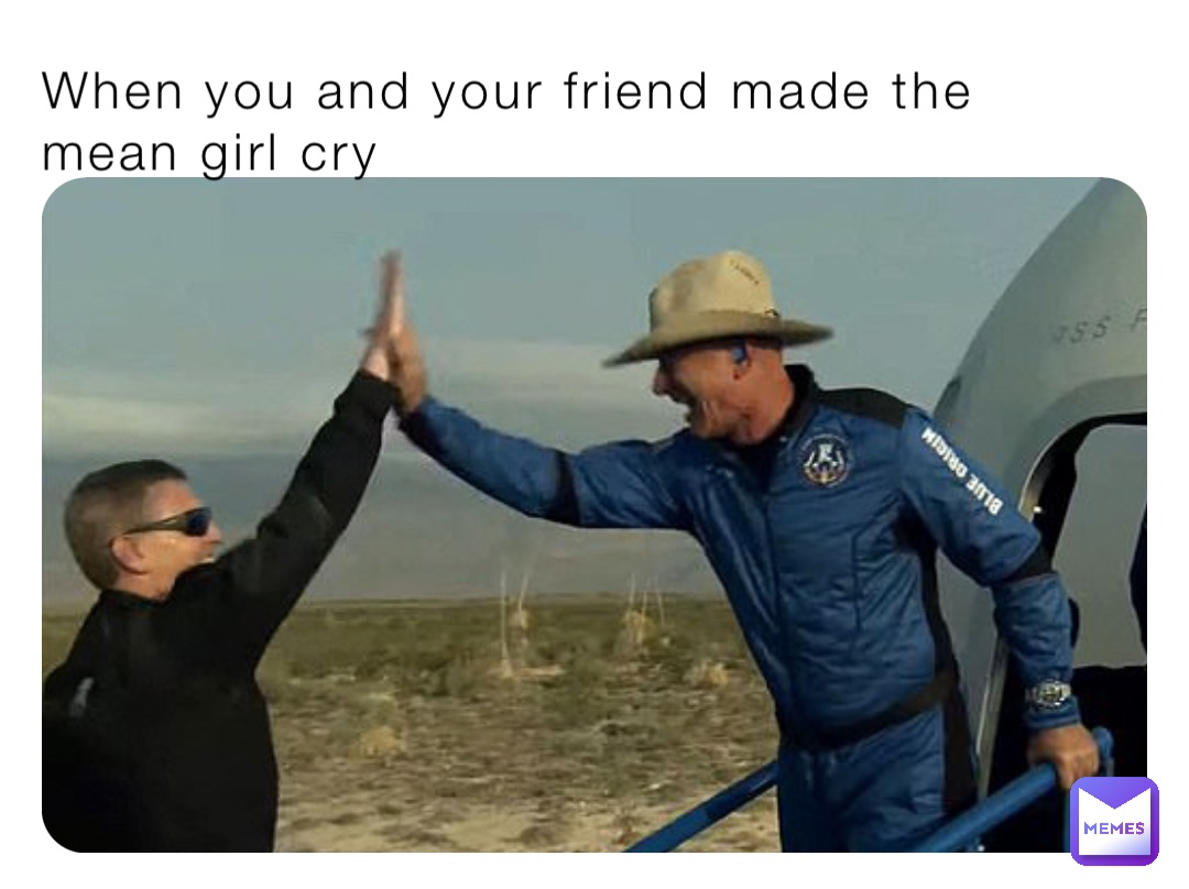 When you and your friend made the mean girl cry | @Londyn_ya | Memes