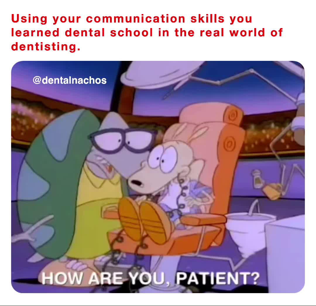 Using your communication skills you learned dental school in the real ...