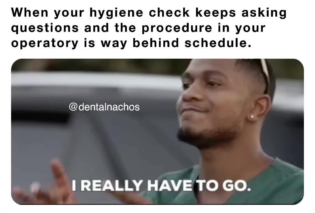When your hygiene check keeps asking questions and the procedure in ...