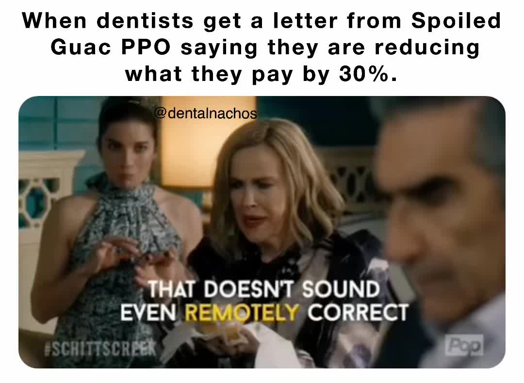 When dentists get a letter from Spoiled Guac PPO saying they are ...