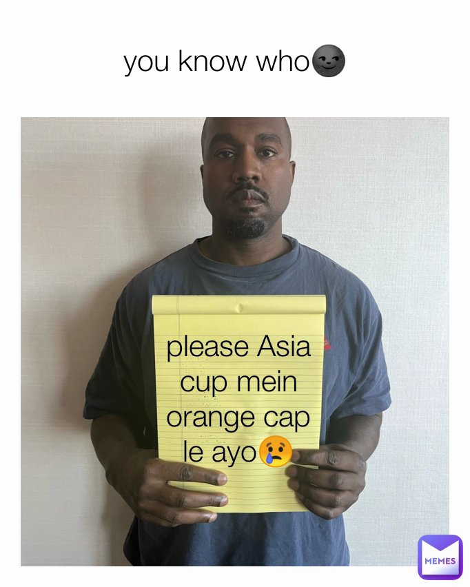 please Asia cup mein orange cap le ayo😢 you know who🌚 | @Nikhil_18 | Memes