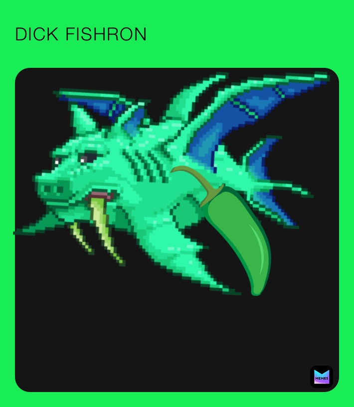 DICK FISHRON | @Wheatley1129 | Memes