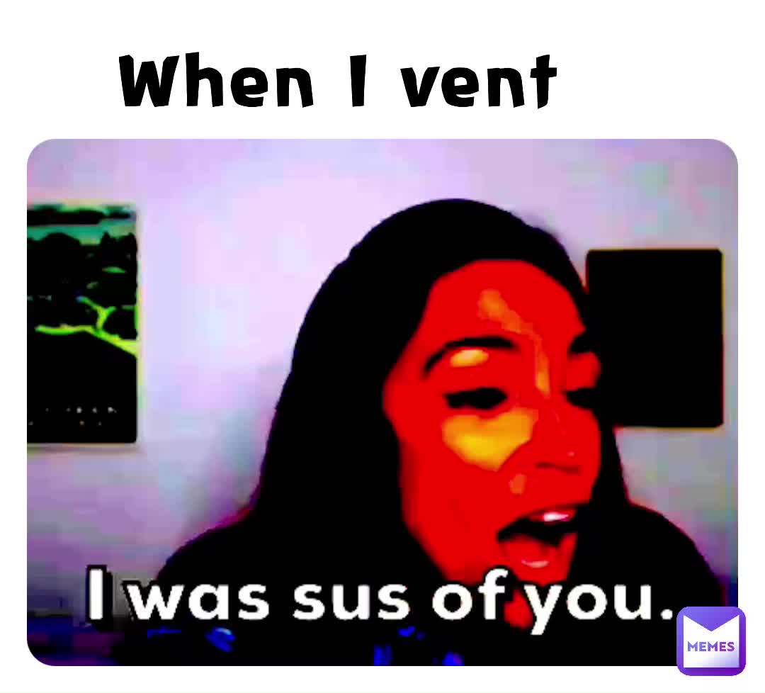 When I vent | @popocop32 | Memes