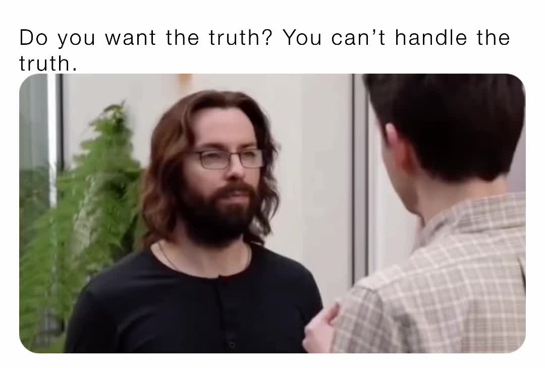 Do you want the truth? You can’t handle the truth. | @mema | Memes