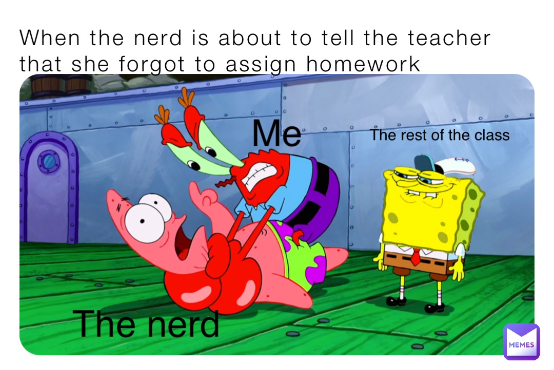 When the nerd is about to tell the teacher that she forgot to assign ...