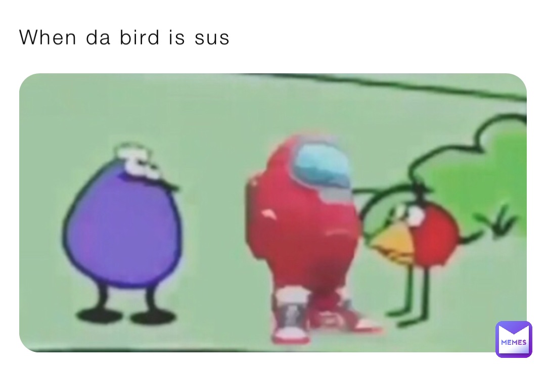 When da bird is sus | @boi725 | Memes