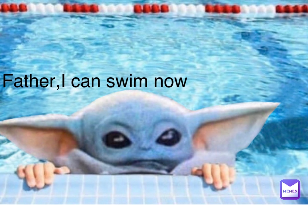 Father,I can swim now | @Swagxolotl | Memes