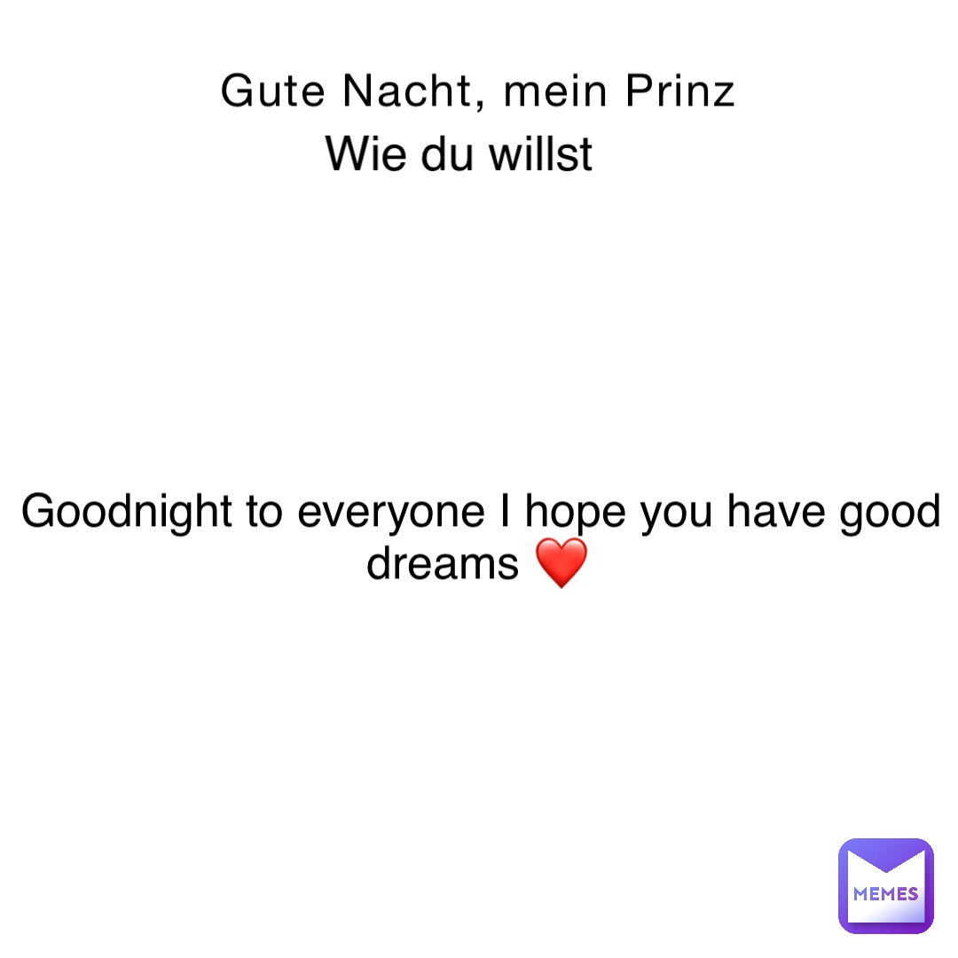 Gute Nacht Mein Prinz Wie Du Willst Goodnight To Everyone I Hope You