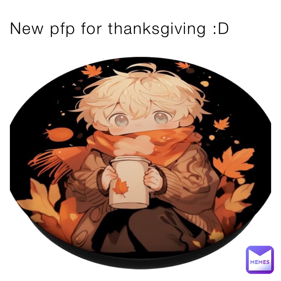 New pfp for thanksgiving :D | @JustAFemboy | Memes