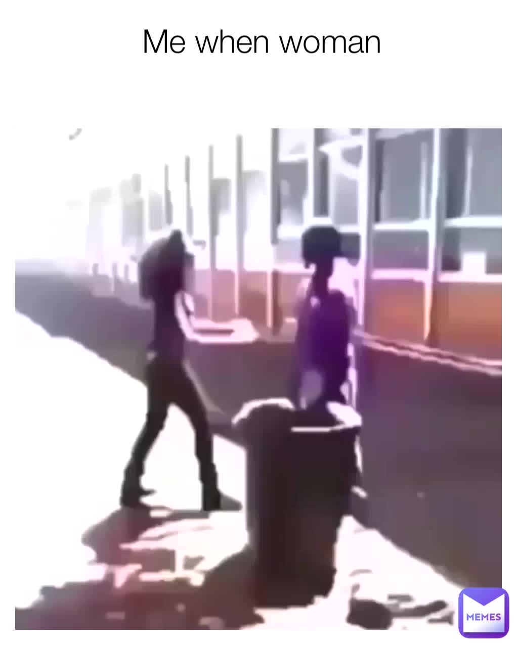 Me when woman | @platypus69 | Memes