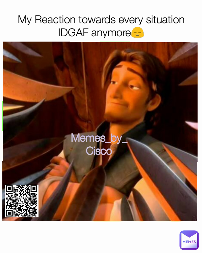 Memes_by_Cisco My Reaction towards every situation IDGAF anymore😑 | @atomcisco | Memes