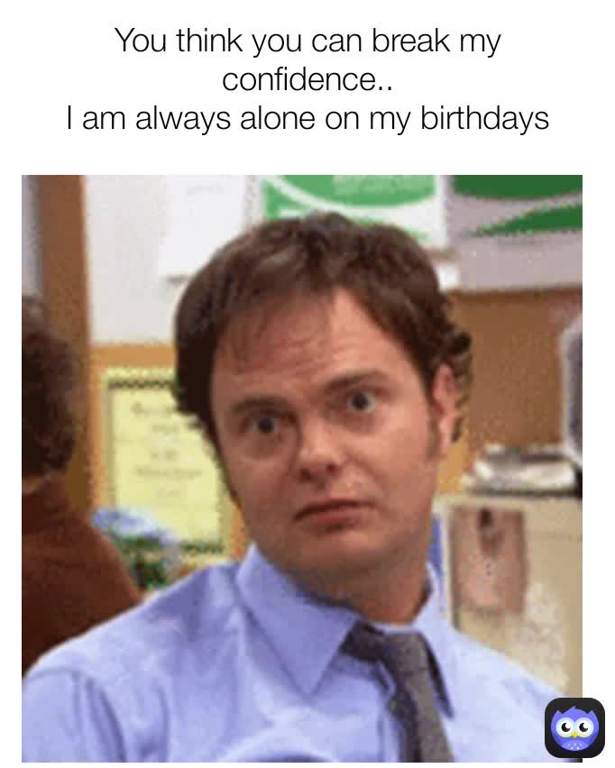You think you can break my confidence.. I am always alone on my ...