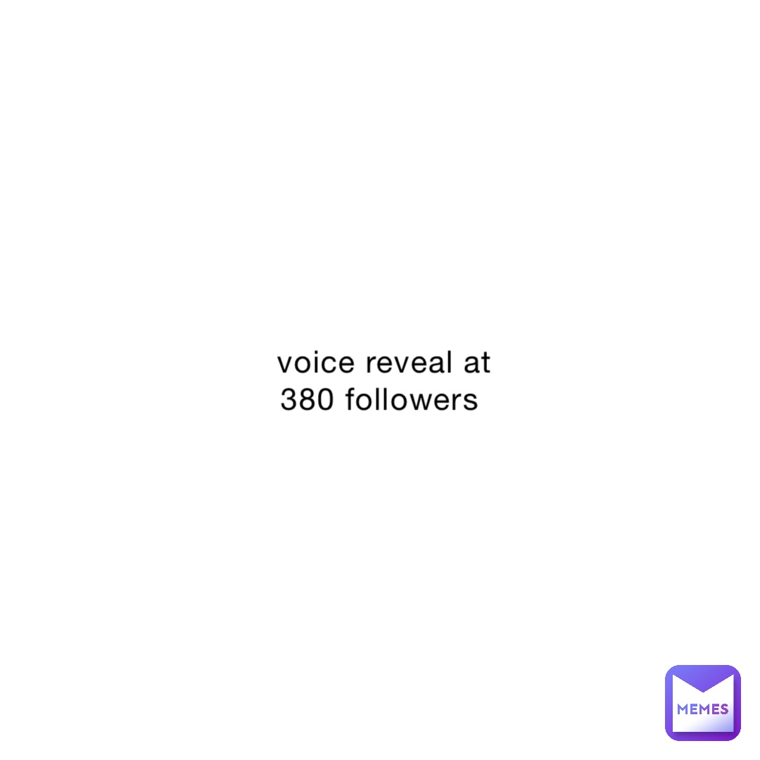 voice reveal at 380 followers | @scripted | Memes