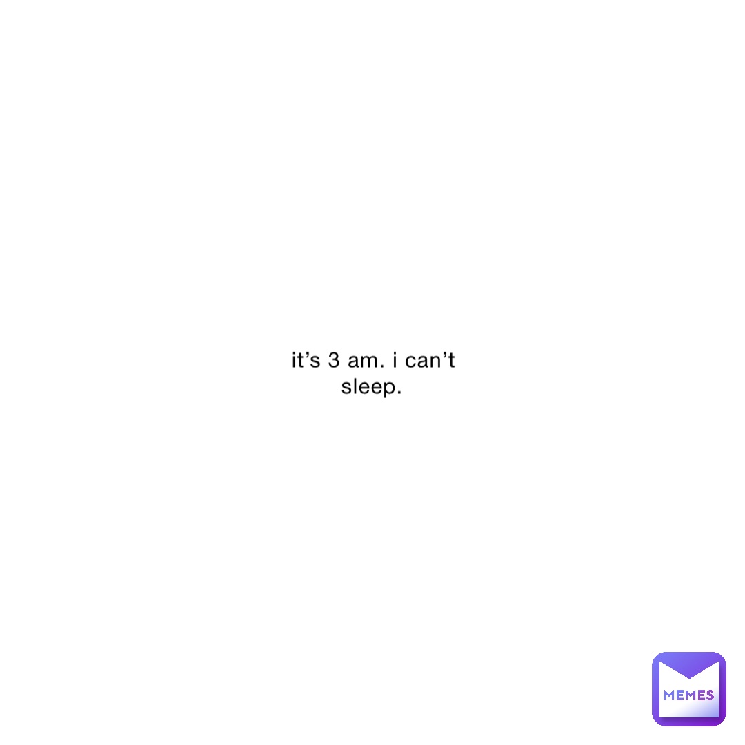 it’s 3 am. i can’t sleep. | @scripted | Memes