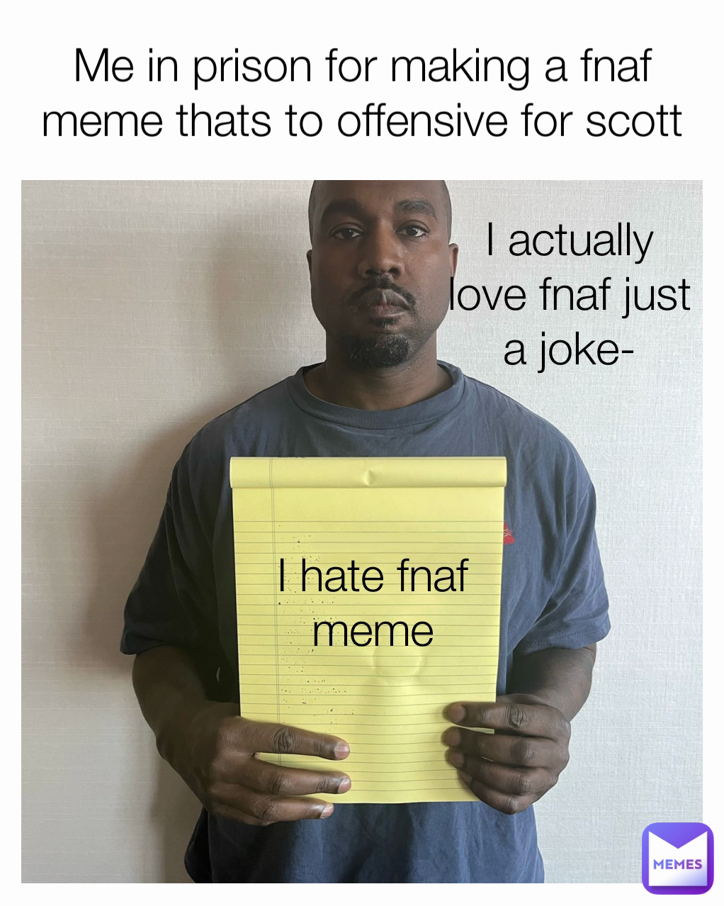 I actually love fnaf just a joke- I hate fnaf meme Me in prison for ...