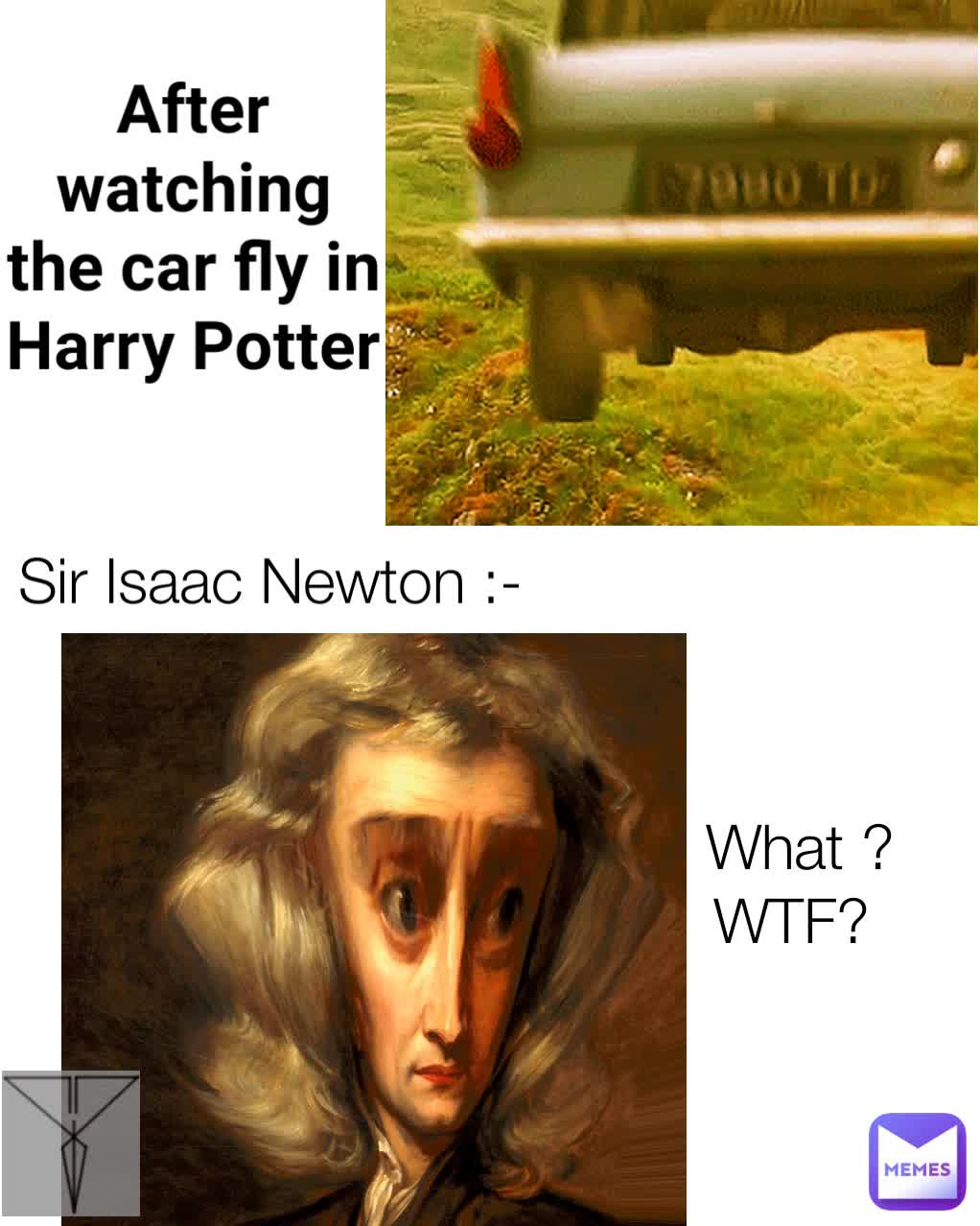 After watching the car fly in Harry Potter What ? WTF? Sir Isaac Newton ...