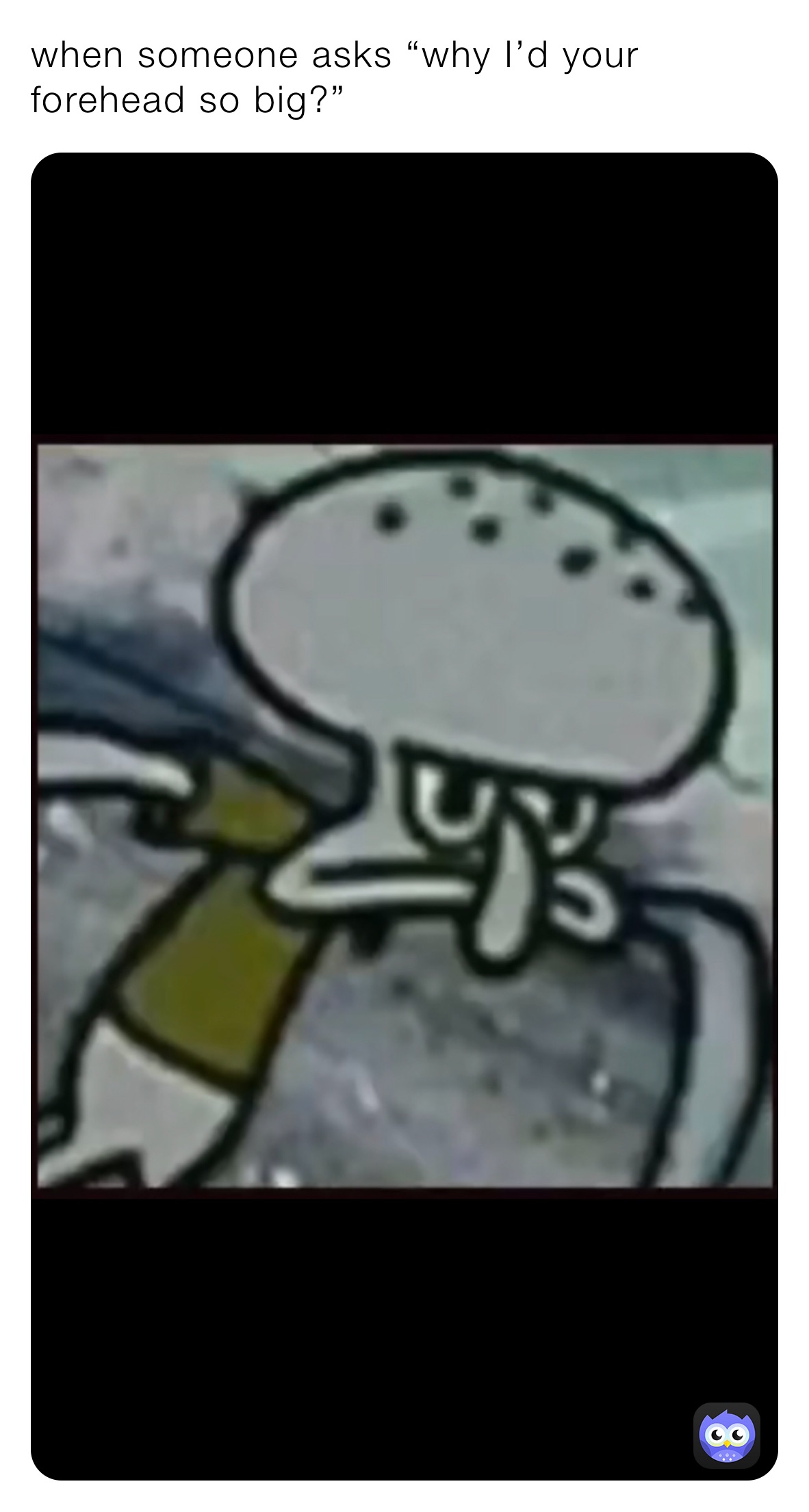 when someone asks “why I’d your forehead so big?” | @lil_sponge | Memes