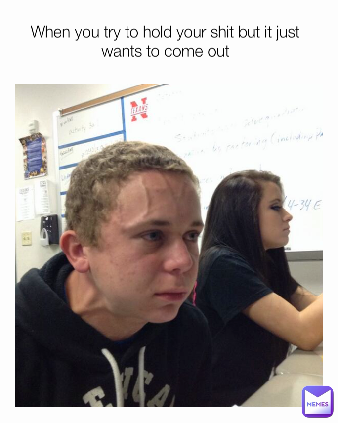 When you try to hold your shit but it just wants to come out | @D.r ...