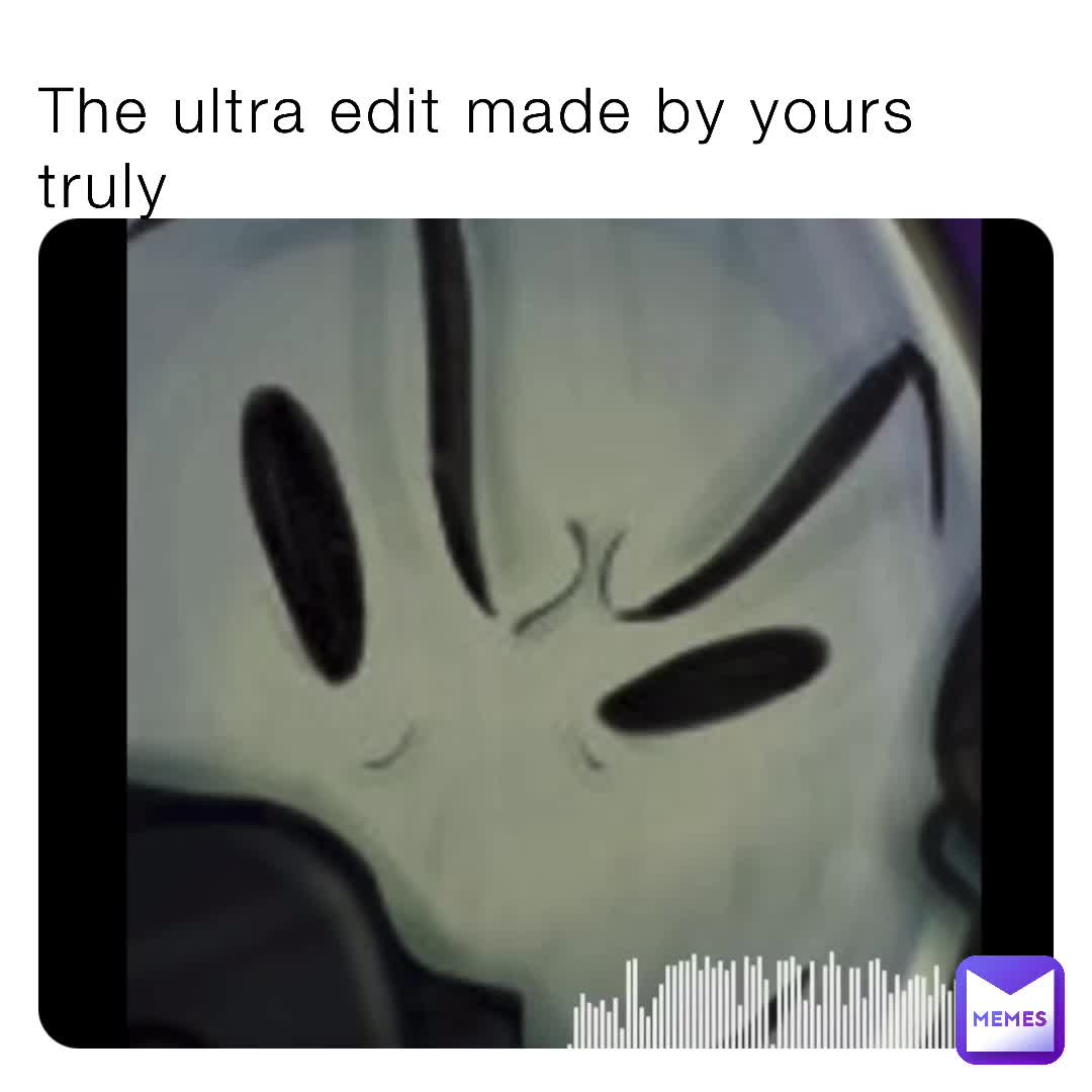The ultra edit made by yours truly | @Staycloudy | Memes