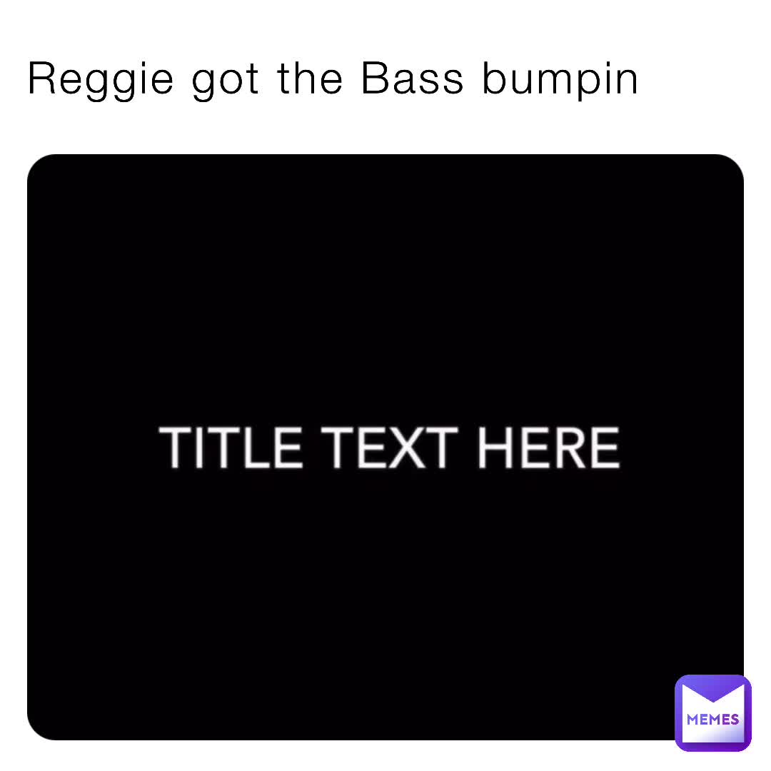 Reggie got the Bass bumpin | @Staycloudy | Memes