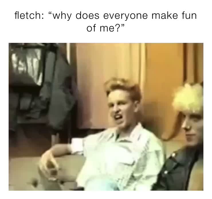 fletch: “why does everyone make fun of me?” | @jasonbravo | Memes
