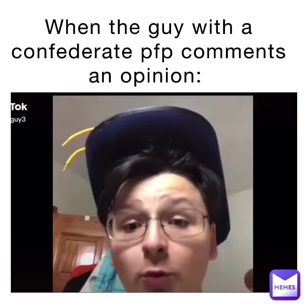 When the guy with a confederate pfp comments an opinion ...