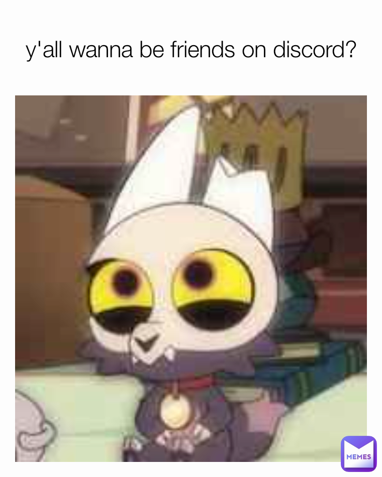 y'all wanna be friends on discord? | @protobean | Memes