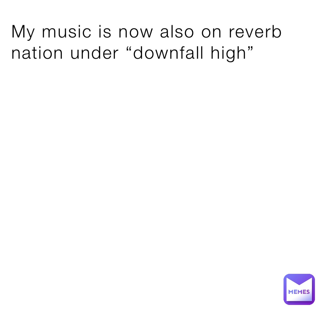 My music is now also on reverb nation under “downfall high” | @downfall ...