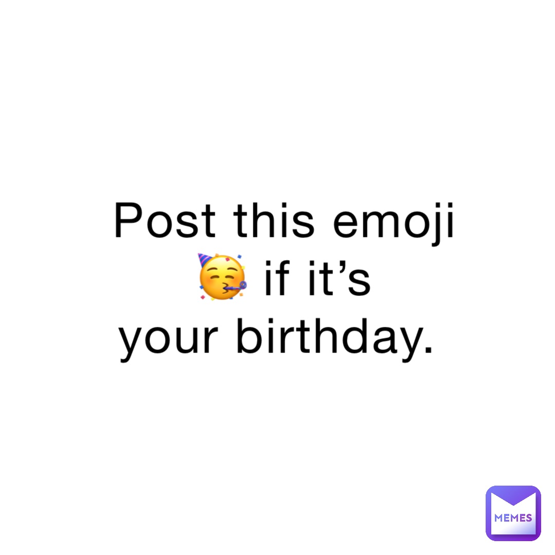Post this emoji 🥳 if it’s your birthday. | @Zoloft_Memes | Memes
