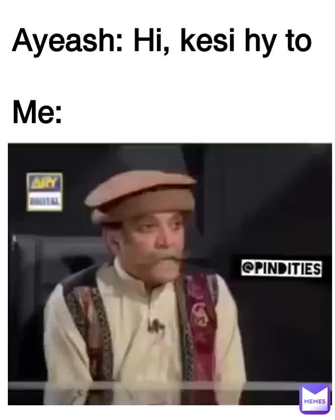 Ayeash: Hi, kesi hy to Me: | @Aimi6666 | Memes