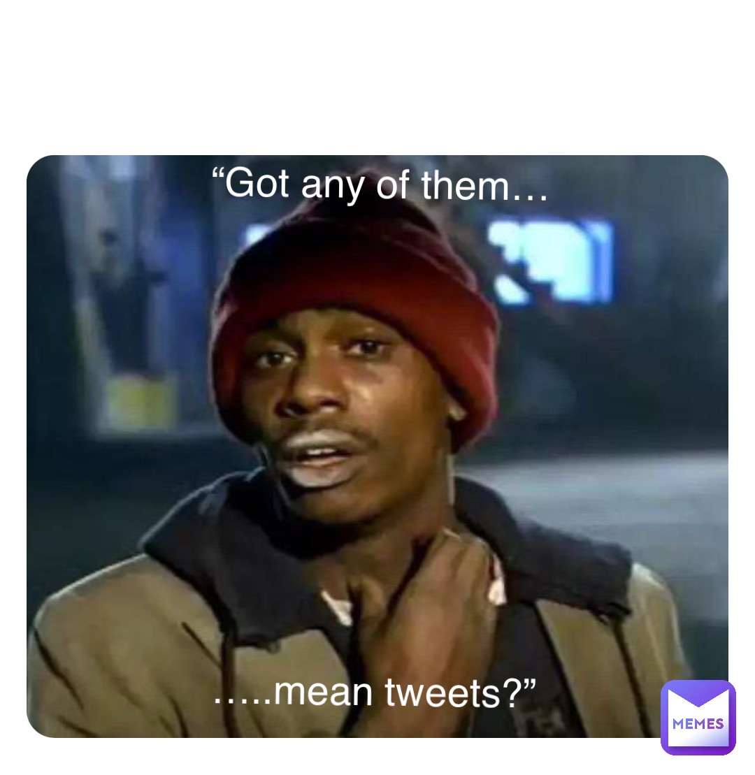 Double tap to edit “Got any of them… …..mean tweets ...