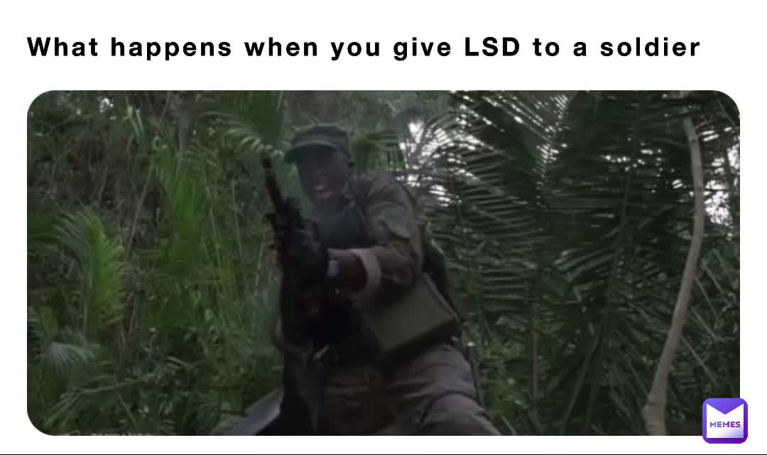 What happens when you give LSD to a soldier | @bigjohn | Memes