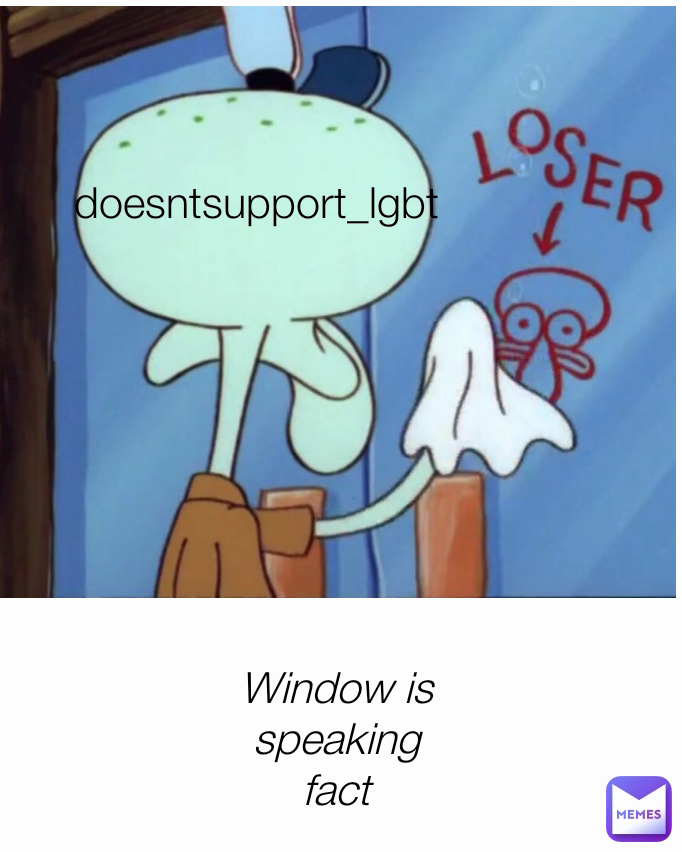 Window is speaking fact doesntsupport_lgbt | @ForYouAndWorld | Memes