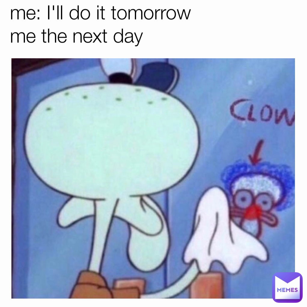 me: I'll do it tomorrow me the next day | @SashaAriana | Memes
