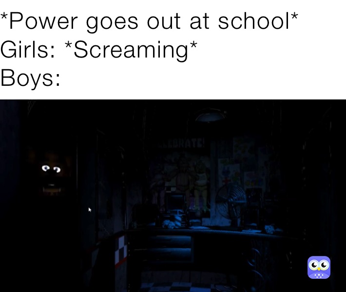 *Power goes out at school* Girls: *Screaming* Boys: | @Quality_S | Memes