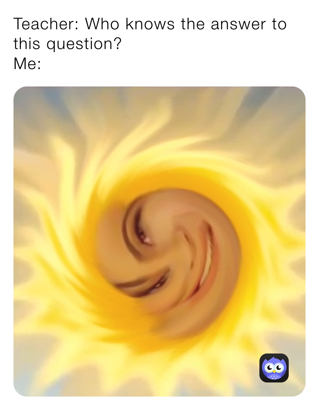 Teacher: Who knows the answer to this question? Me: | @OkThenMemes | Memes