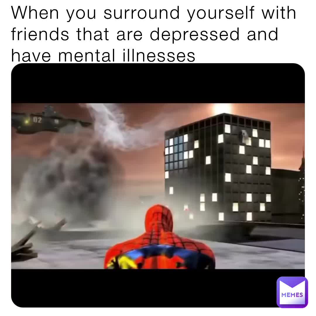 When you surround yourself with friends that are depressed and have ...