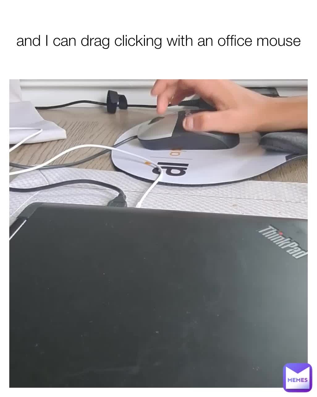 and I can drag clicking with an office mouse | @ICKI_DA_KNIGHT | Memes