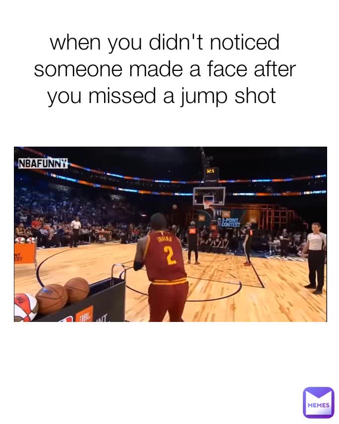 when you didn't noticed someone made a face after you missed a jump ...